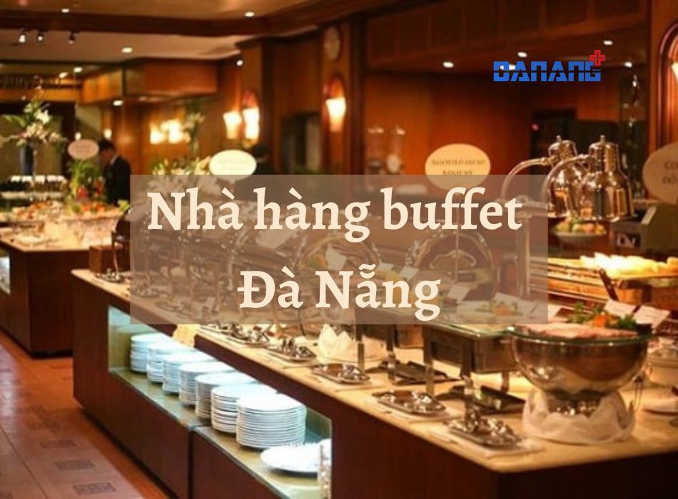 Top 5 nhà hàng buffet Đà Nẵng bổ rẻ ăn no chỉ từ 100K